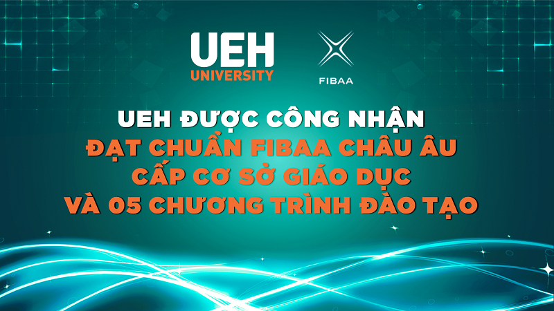 UEH được Công nhận đạt chuẩn FIBAA Châu Âu cấp cơ sở giáo dục và 05 ...